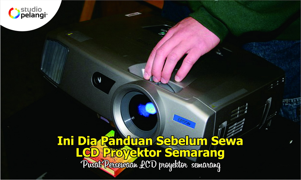 Ini Dia Panduan Sebelum Sewa LCD Proyektor Semarang