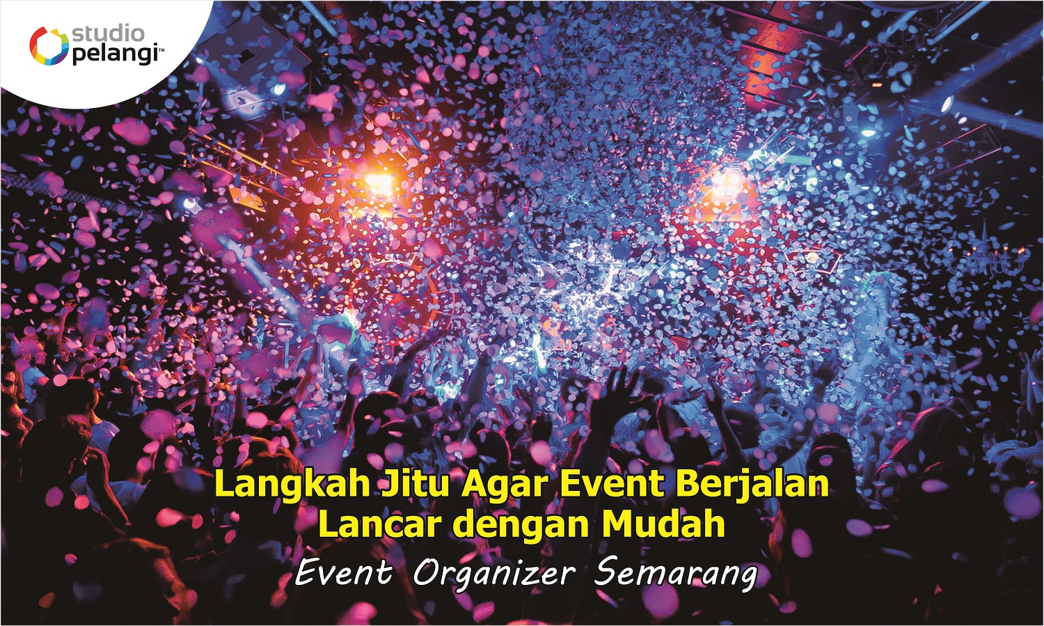 Langkah Jitu Agar Event Berjalan Lancar dengan Mudah - Pelangi Event ...