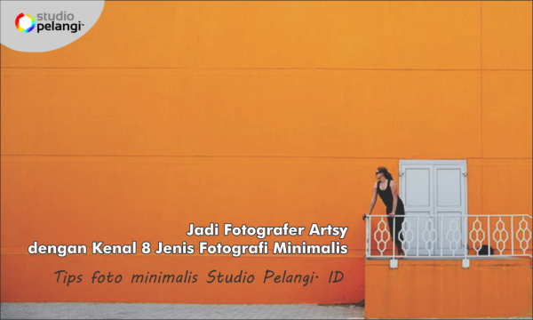 Jadi Fotografer Artsy dengan Kenal 8 Jenis Fotografi Minimalis