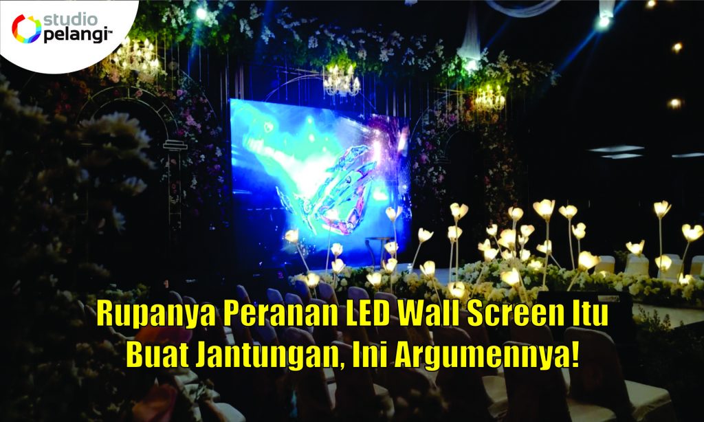 Rupanya Peranan LED Wall Screen Itu Buat Jantungan, Ini Argumennya!