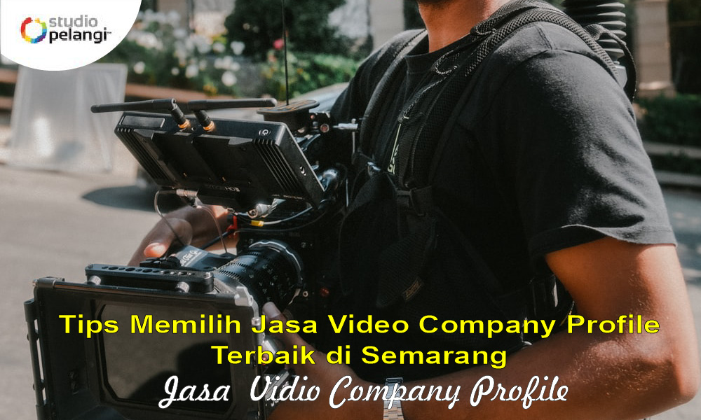 Tips Memilih Jasa Video Company Profile Terbaik di Semarang