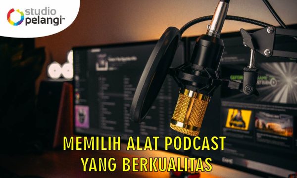 Memilih alat Podcast Yang Berkualitas - Pelangi Event Production