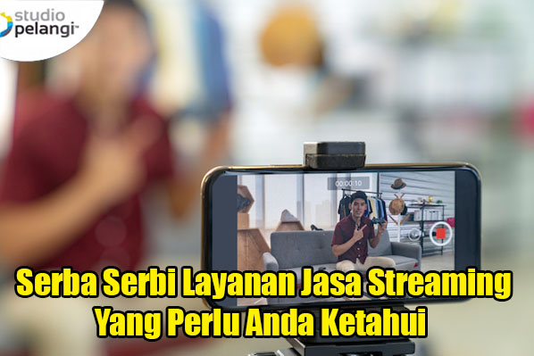 Serba Serbi Layanan Jasa Streaming Yang Perlu Anda Ketahui - Pelangi ...