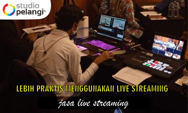 Lebih Praktis Menggunakan Live Streaming - Pelangi Event Production