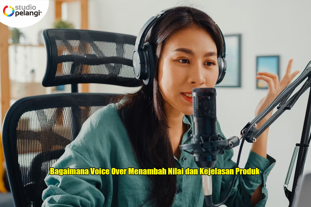 Bagaimana Voice Over Menambah Nilai dan Kejelasan Produk