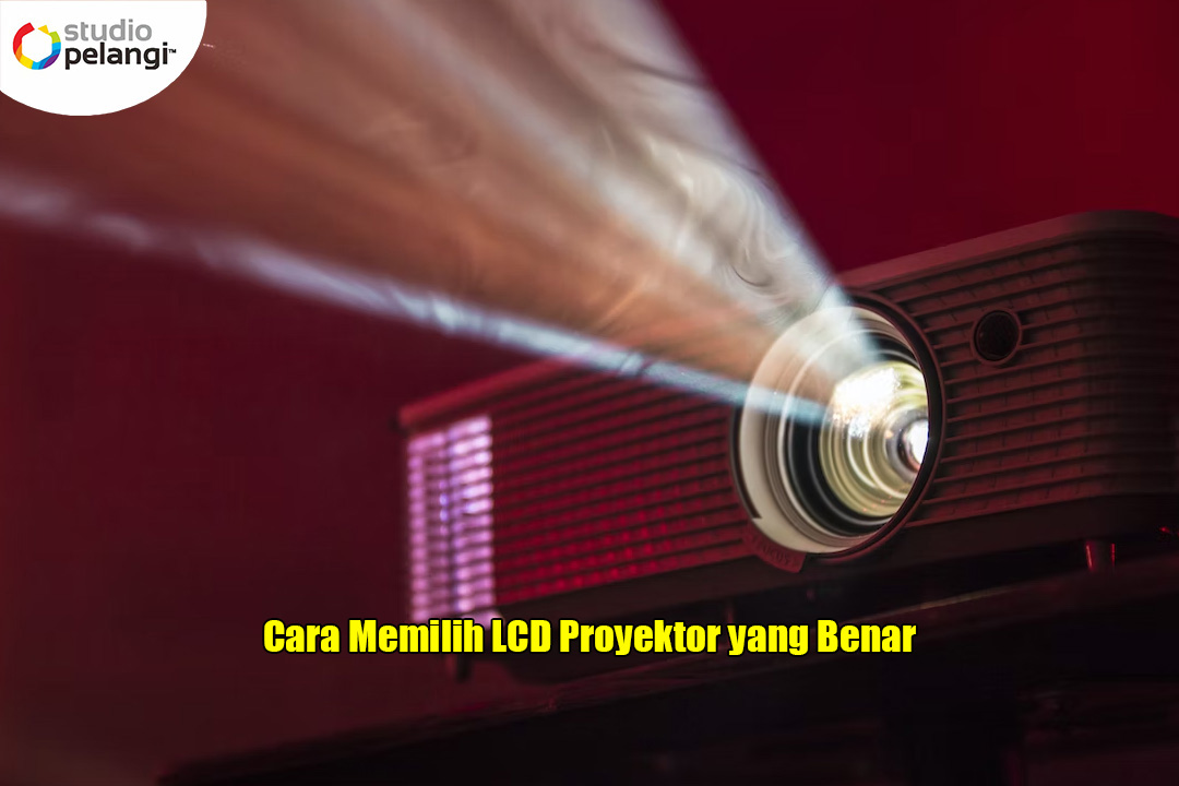 Cara Memilih LCD Proyektor yang Benar