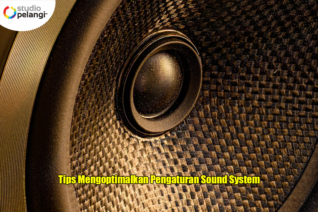 Tips Mengoptimalkan Pengaturan Sound System