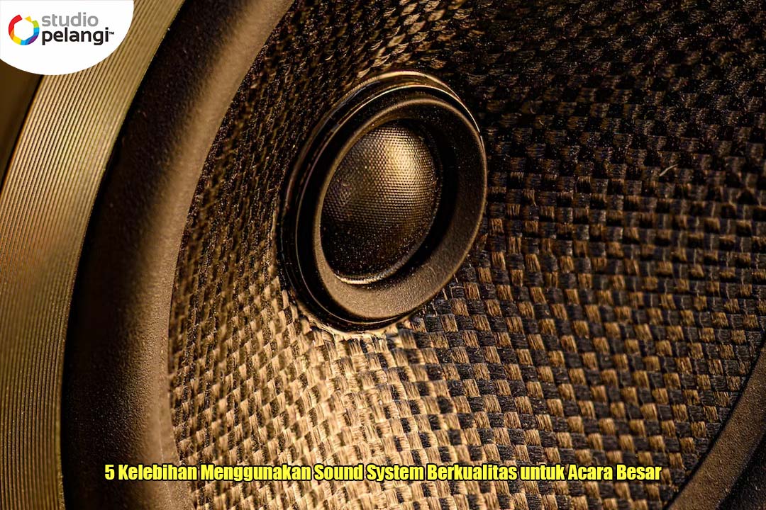 5 Kelebihan Menggunakan Sound System Berkualitas untuk Acara - Pelangi ...