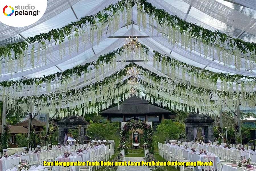 Cara Menggunakan Tenda Roder untuk Acara Pernikahan Outdoor yang Mewah ...