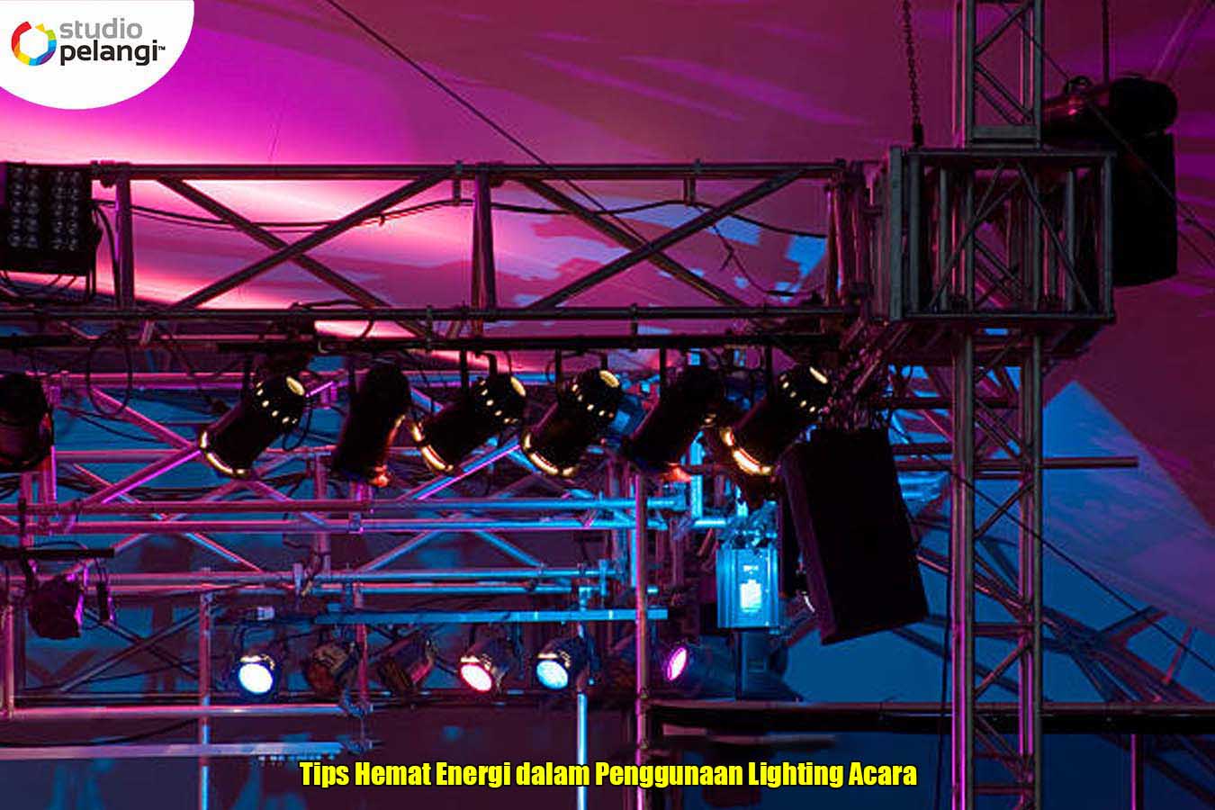 Tips Hemat Energi dalam Penggunaan Lighting Acara - Pelangi Event ...